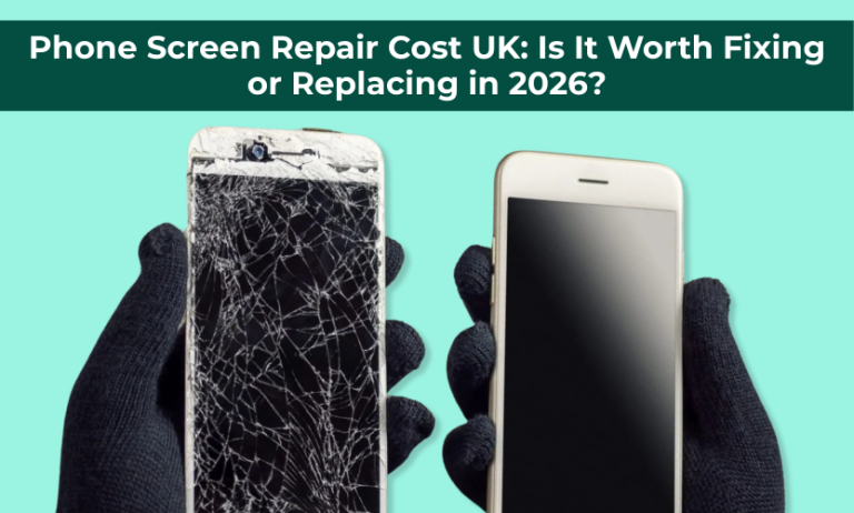 Phone Screen Repair Cost UK: Is It Worth Fixing or Replacing in 2026?